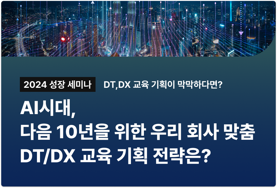 [2024 성장 세미나 #4] AI시대, 다음 10년을 위한 우리 회사 맞춤 DX 교육 기획 전략은?