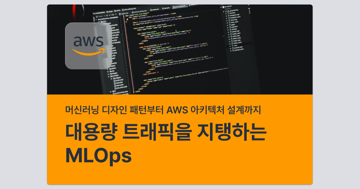 대용량 트래픽을 지탱하는 Mlops 머신러닝 디자인 패턴부터 Aws 아키텍처 설계까지